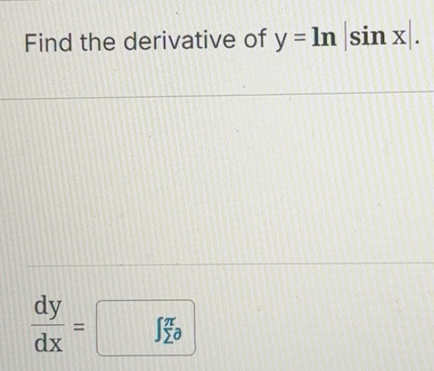 Solved: Find the derivative of y=ln |sin x|. dy/dx = [Calculus]