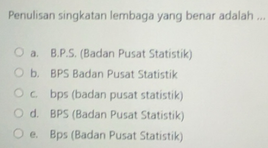Telah dijawab:Penulisan singkatan lembaga yang benar adalah ... a. B.P ...