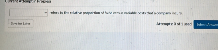 Solved: Current Attempt in Progress refers to the relative proportion of fxed versus variable ...