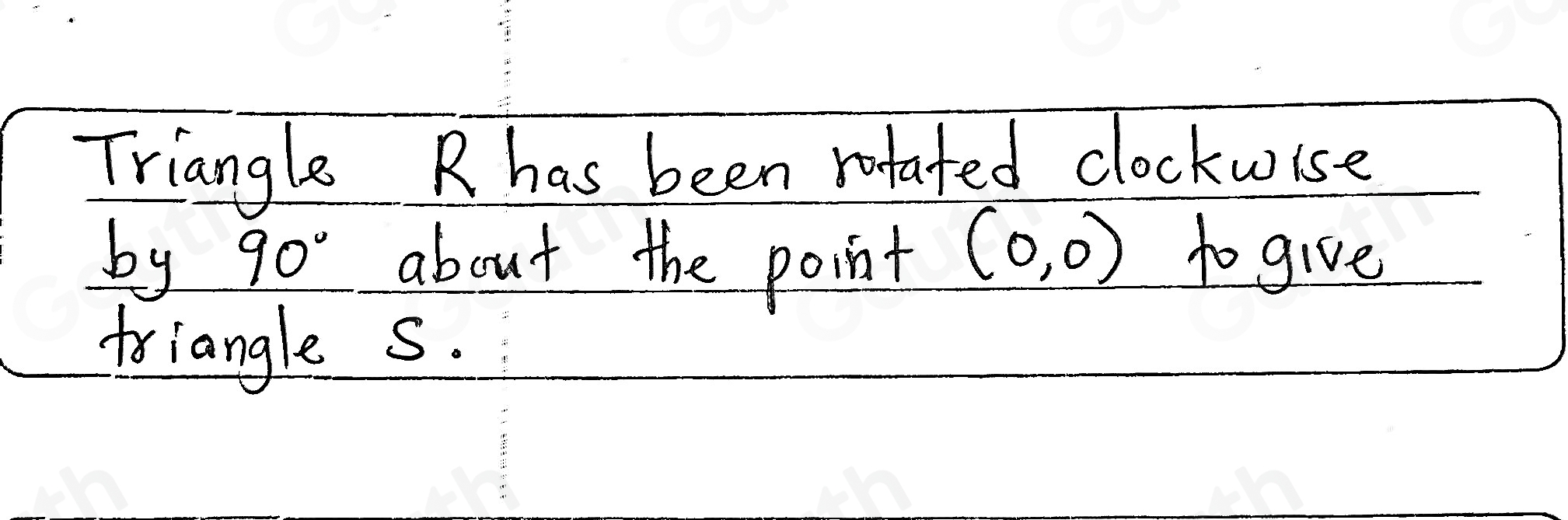 Solved: Triangle R has been rotated clockwise/anticlockwise by about ...
