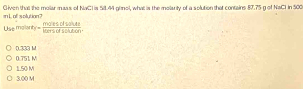 Solved: Given that the molar mass of NaCl is 58.44 g/mol, what is the molarity of a solution ...