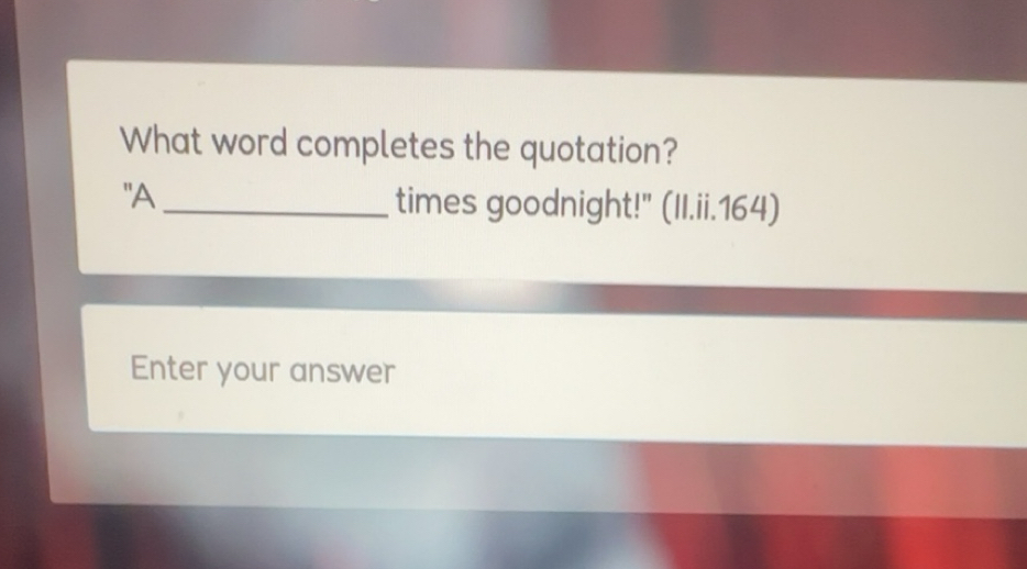 Solved: What word completes the quotation? "A_ times goodnight!" (II.ii ...