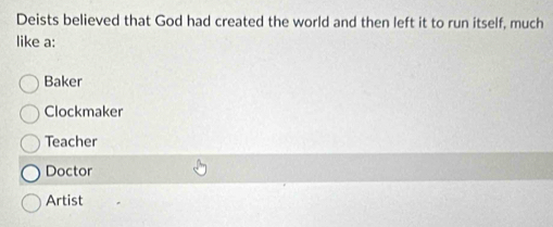 Solved: Deists believed that God had created the world and then left it ...