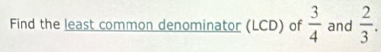 Solved: Find the least common denominator (LCD) of 3/4 and 2/3 . [Math]