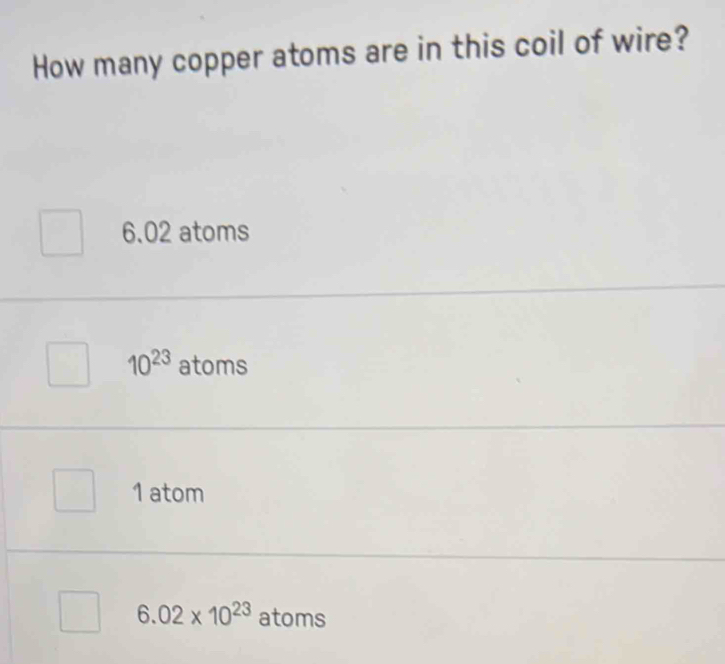 Solved: How many copper atoms are in this coil of wire? 6.02 atoms 10^(23) atoms 1 atom 6.02* 10 ...