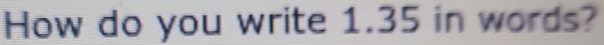 Solved: How do you write 1.35 in words? [Math]