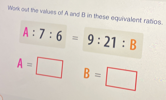 Solved: Work out the values of A and B in these equivalent ratios. A:7: ...