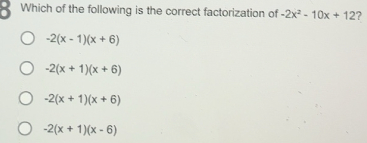Solved: Which of the following is the correct factorization of -2x^2-10x+12 ? -2(x-1)(x+6) -2(x+ ...