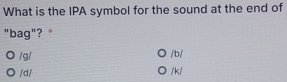 Solved: What is the IPA symbol for the sound at the end of "bag"? * /g ...