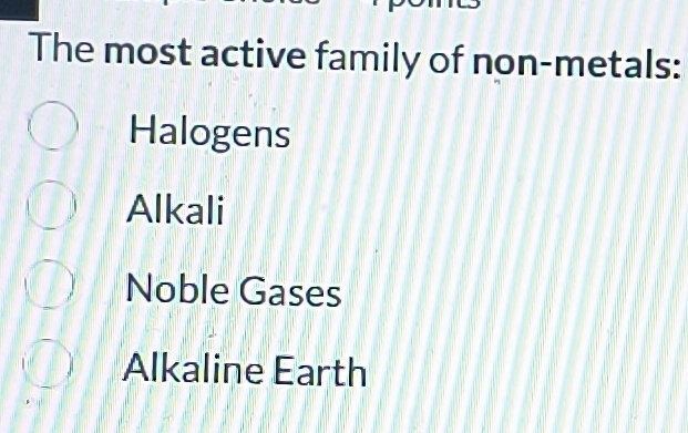 Solved: The most active family of non-metals: Halogens Alkali Noble ...