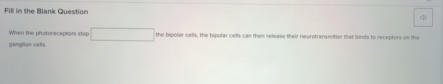 Solved: Fill in the Blank Question ()) When the photoreceptors stop the ...