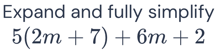 Expand and fully simplify 5(2m+7)+6m+2 [Math]