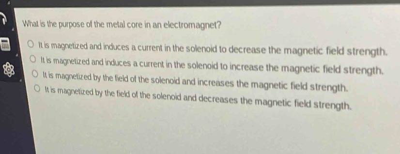 Solved: What is the purpose of the metal core in an electromagnet? It ...