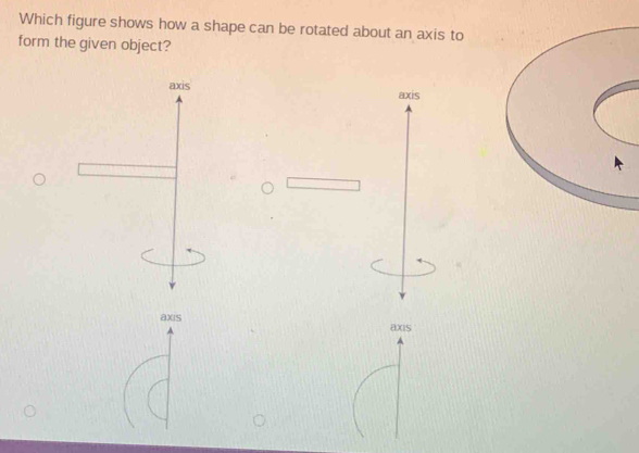Which figure shows how a shape can be rotated about an axis to form the given object? axis [Math]