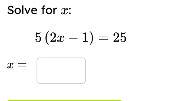 Solved: Solve for x : 5(2x-1)=25 x= [Math]