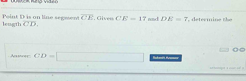 Solved: Watch help video Point D is on line segment overline CE. Given CE=17 and DE=7 ...