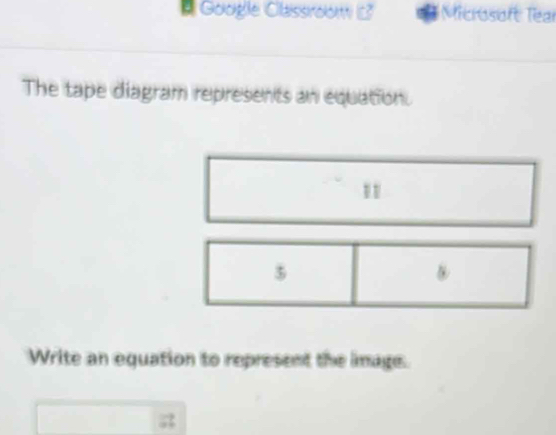 Solved: # Google Classroom Microsoft Tear The tape diagram represents ...
