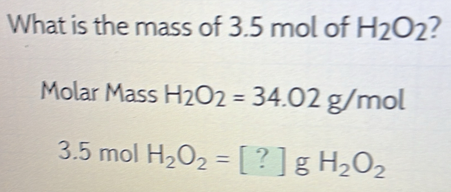 Solved: What is the mass of 3.5 mol of H_2O_2 2 Molar Mass H_2O_2=34 ...