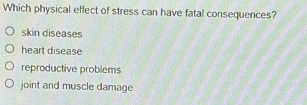Solved: Which physical effect of stress can have fatal consequences? skin diseases heart disease ...