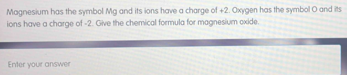Solved: Magnesium has the symbol Mg and its ions have a charge of +2 ...
