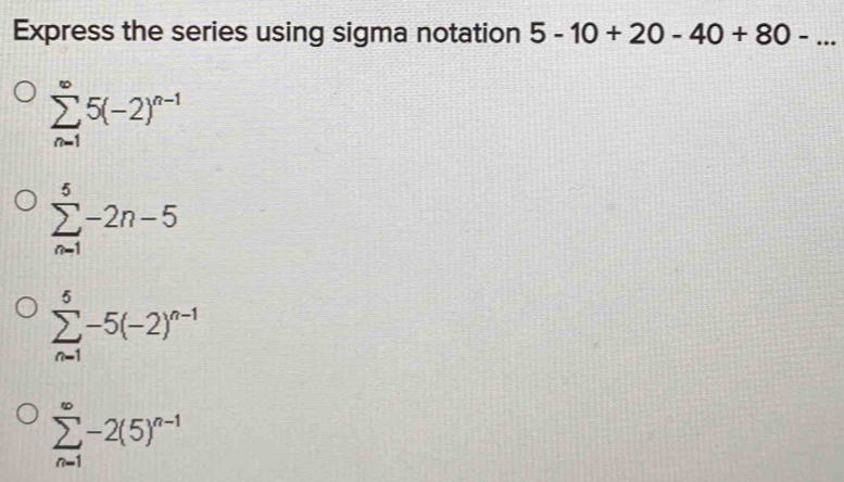Solved: Express the series using sigma notation 5-10+20-40+80 ...