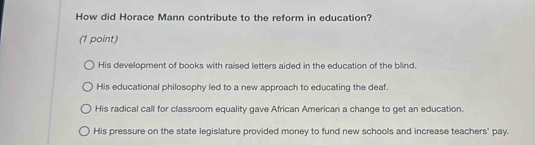 Solved: How did Horace Mann contribute to the reform in education? (1 ...