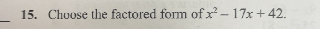 Solved: Choose the factored form of x^2-17x+42. _ [Math]