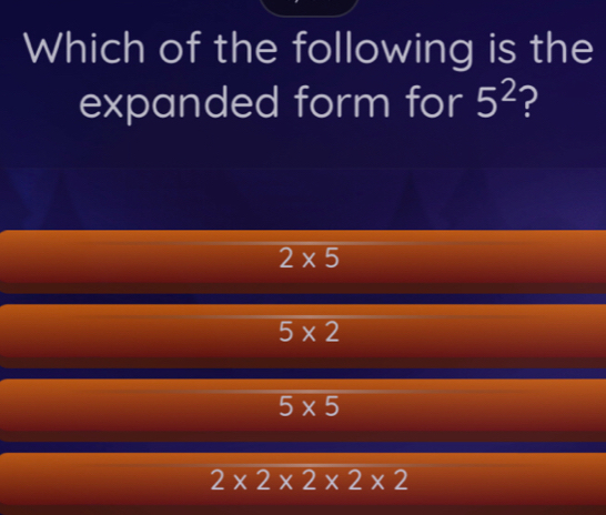 Solved: Which of the following is the expanded form for 5^2 ? 2* 5 5* 2 ...