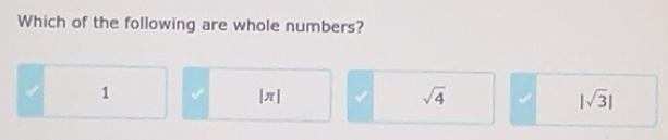 Solved: Which of the following are whole numbers? √ 1 √ |π| I sqrt(4 ...