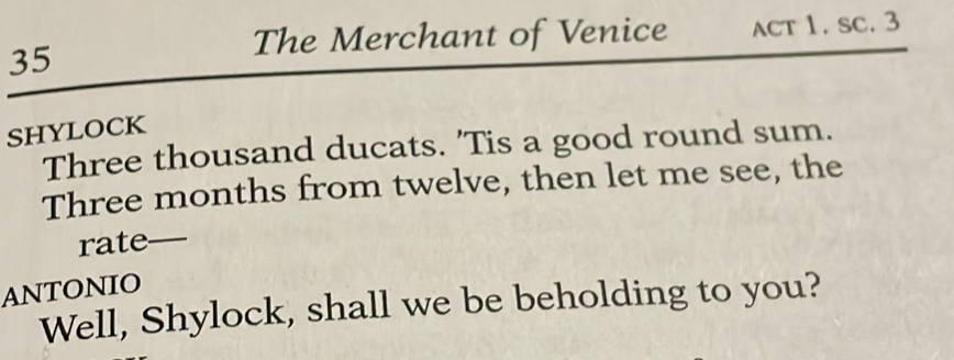 Solved: The Merchant of Venice ACT 1. SC. 3 35 SHYLOCK Three thousand ducats. 'Tis a good round ...
