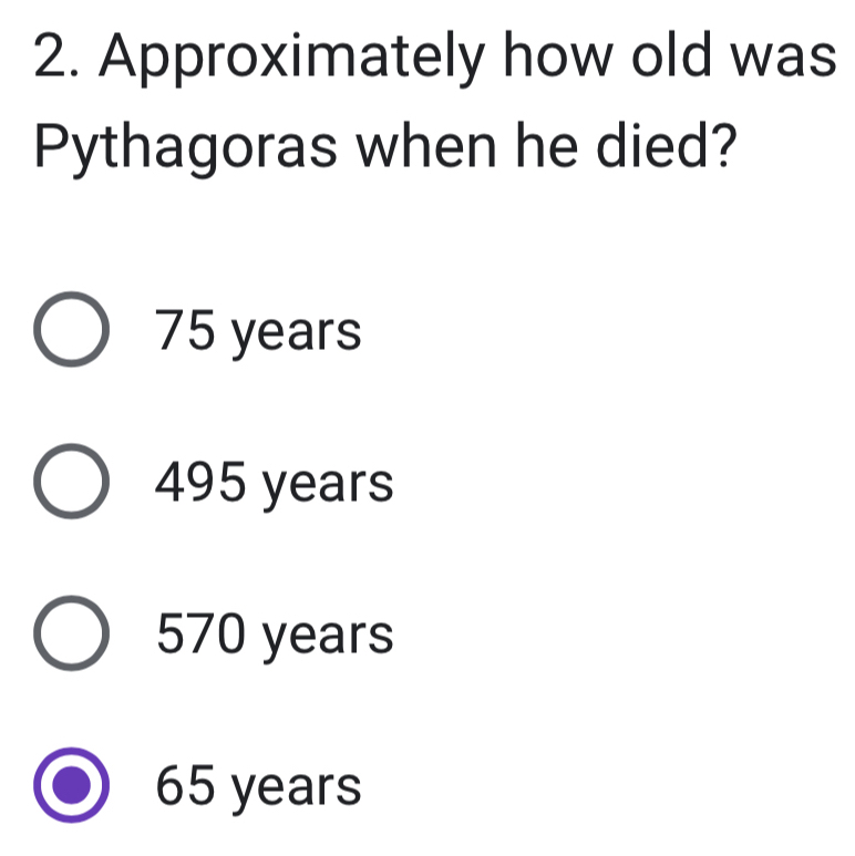 Solved: Approximately how old was Pythagoras when he died? 75 years 495 ...