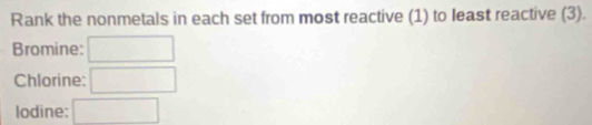 Solved: Rank the nonmetals in each set from most reactive (1) to least ...
