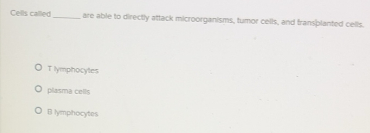 Solved: Cells called _are able to directly attack microorganisms, tumor ...
