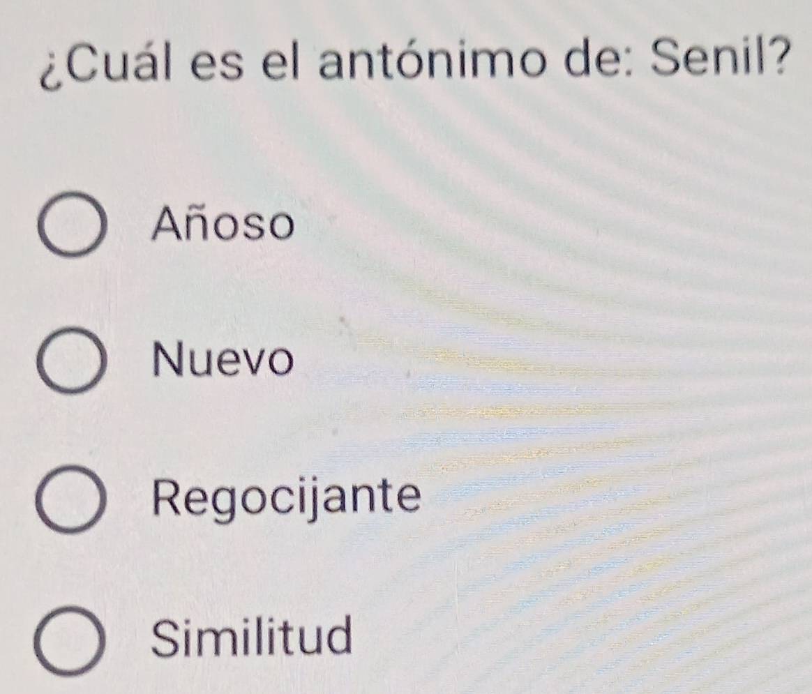 Resuelto:¿Cuál es el antónimo de: Senil? Añoso Nuevo Regocijante Similitud