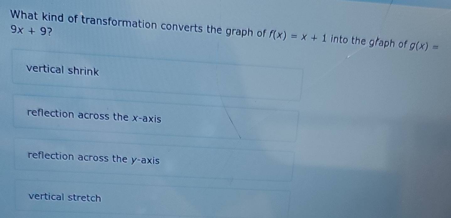 Solved: What kind of transformation converts the graph of f(x)=x+1 into the graph of g(x)= 9x+9 ...