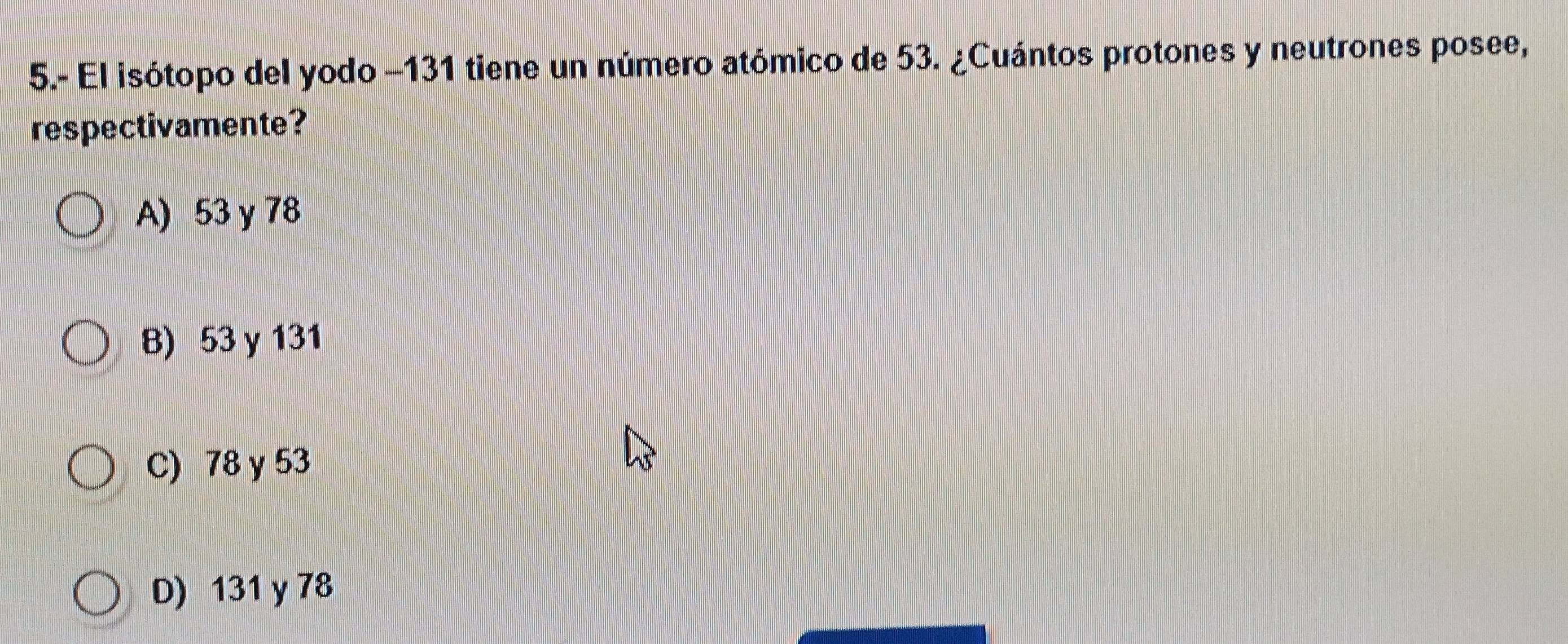 Resuelto:5.- El isótopo del yodo - 131 tiene un número atómico de 53 ...