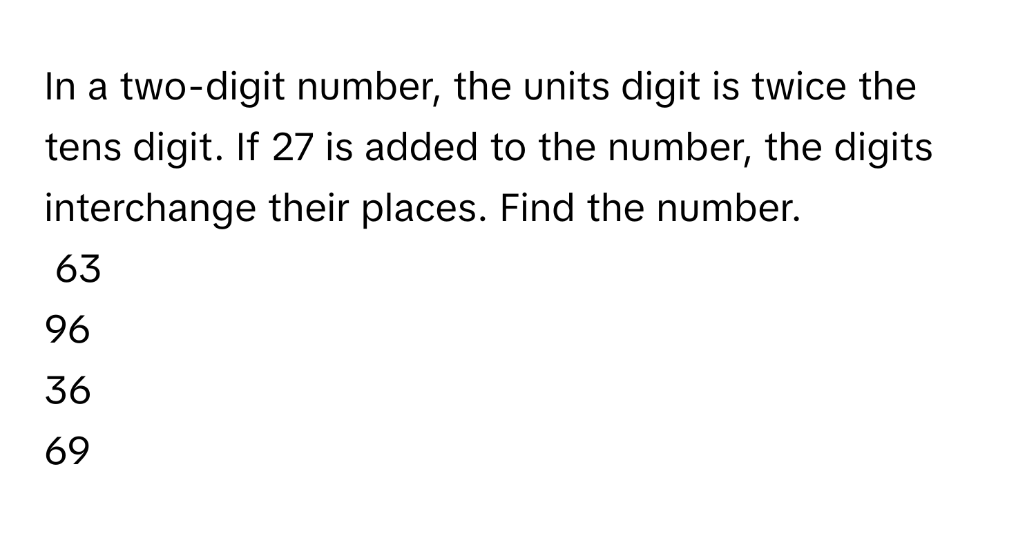 Solved: In a two-digit number, the units digit is twice the tens digit ...