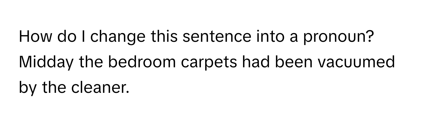 Solved: How do I change this sentence into a pronoun? Midday the ...