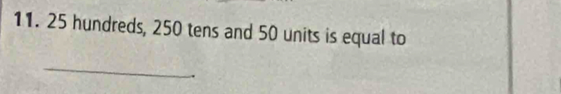 Solved: 25 hundreds, 250 tens and 50 units is equal to _ [Math]