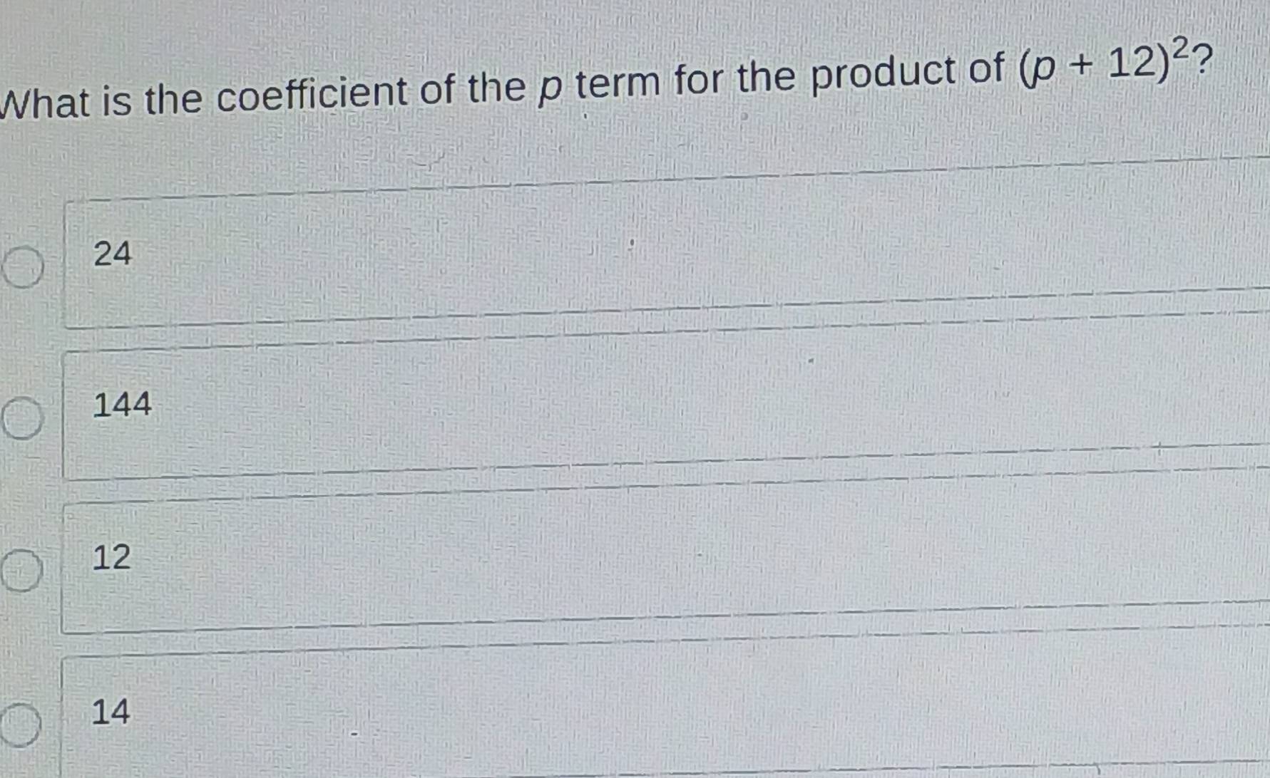 Solved: What is the coefficient of the p term for the product of (p+12 ...