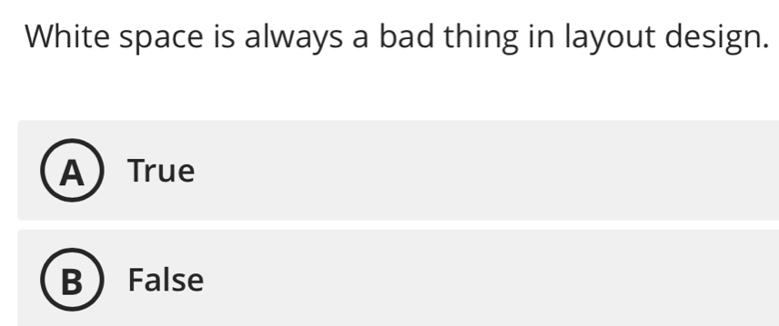 Solved: White space is always a bad thing in layout design. A True B ...