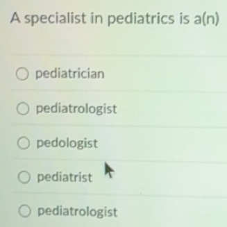 Solved: A specialist in pediatrics is a(n) pediatrician pediatrologist ...
