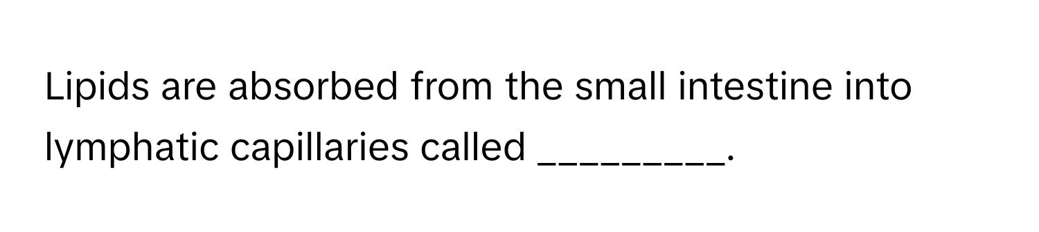 Solved: Lipids are absorbed from the small intestine into lymphatic ...