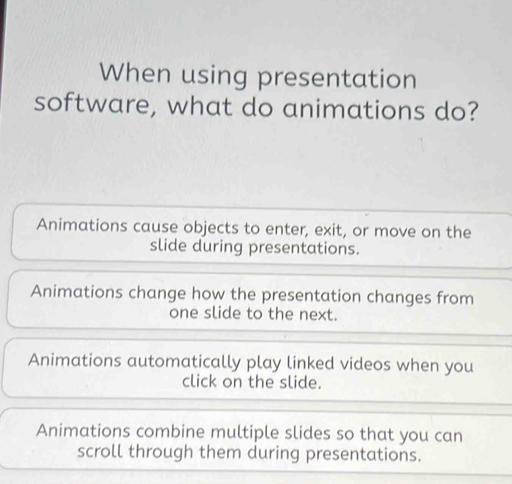 Solved: When using presentation software, what do animations do? Animations cause objects to ...
