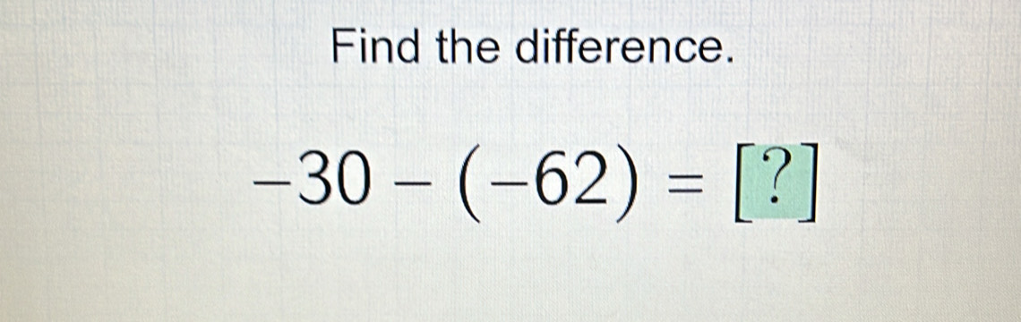 Find the difference. -30-(-62)=[?] [Math]
