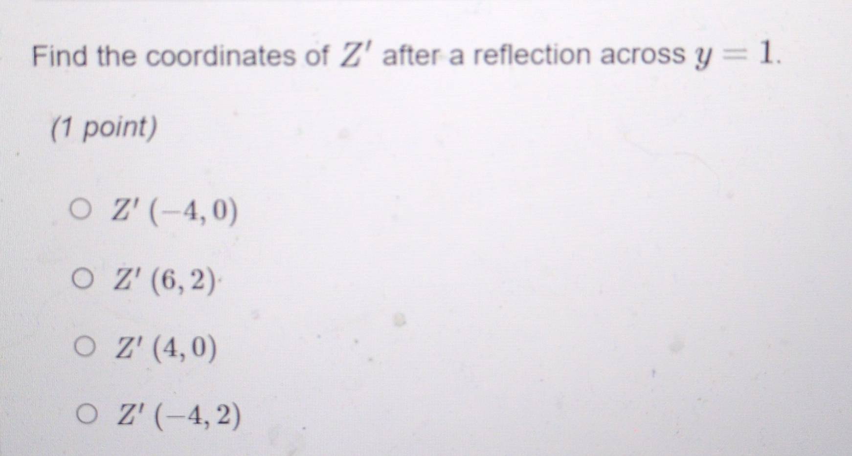 Solved: Find the coordinates of Z' after a reflection across y=1. (1 ...