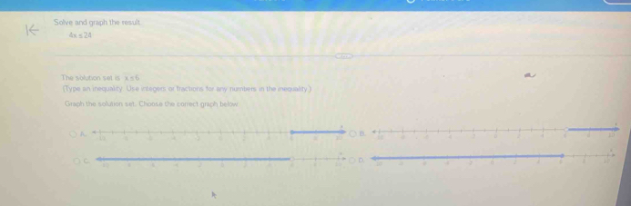 Solved: Solve and graph the result. 4x≤ 24 The solution set is x≤ 6 ...