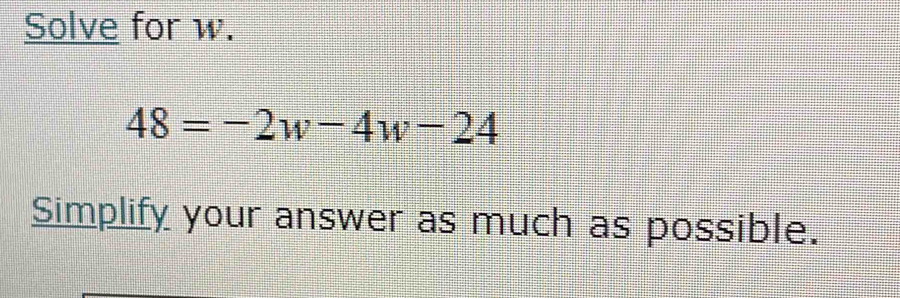 Solved: Solve for w. 48=-2w-4w-24 Simplify your answer as much as ...