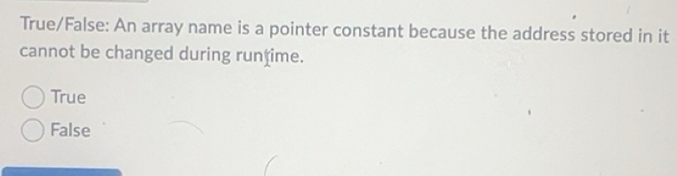Solved: True/False: An array name is a pointer constant because the ...