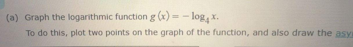 Gelöst:Graph the logarithmic function g(x)=-log _4x. To do this, plot ...